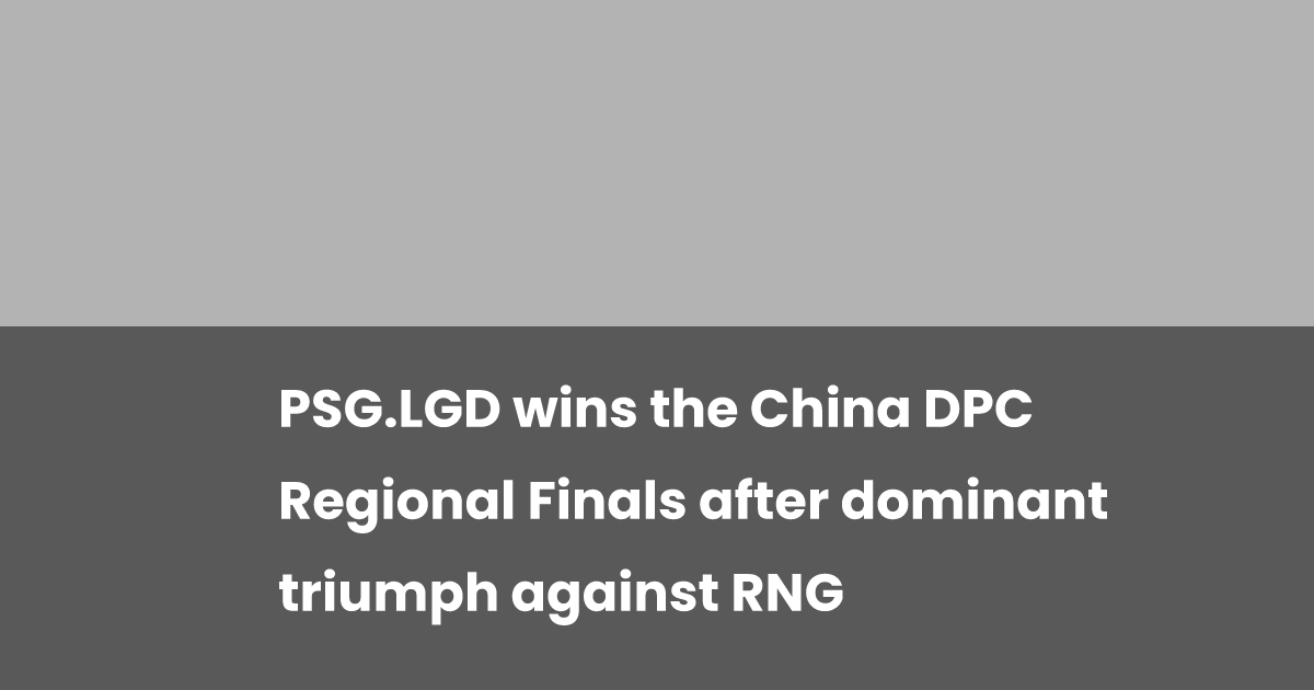 PSG.LGD wins the China DPC Regional Finals after dominant triumph against RNG | esports.gg
