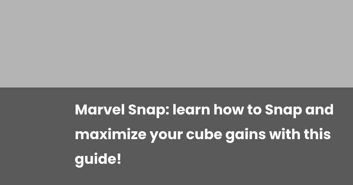 Marvel Snap: learn how to Snap and maximize your cube gains with this guide! | esports.gg
