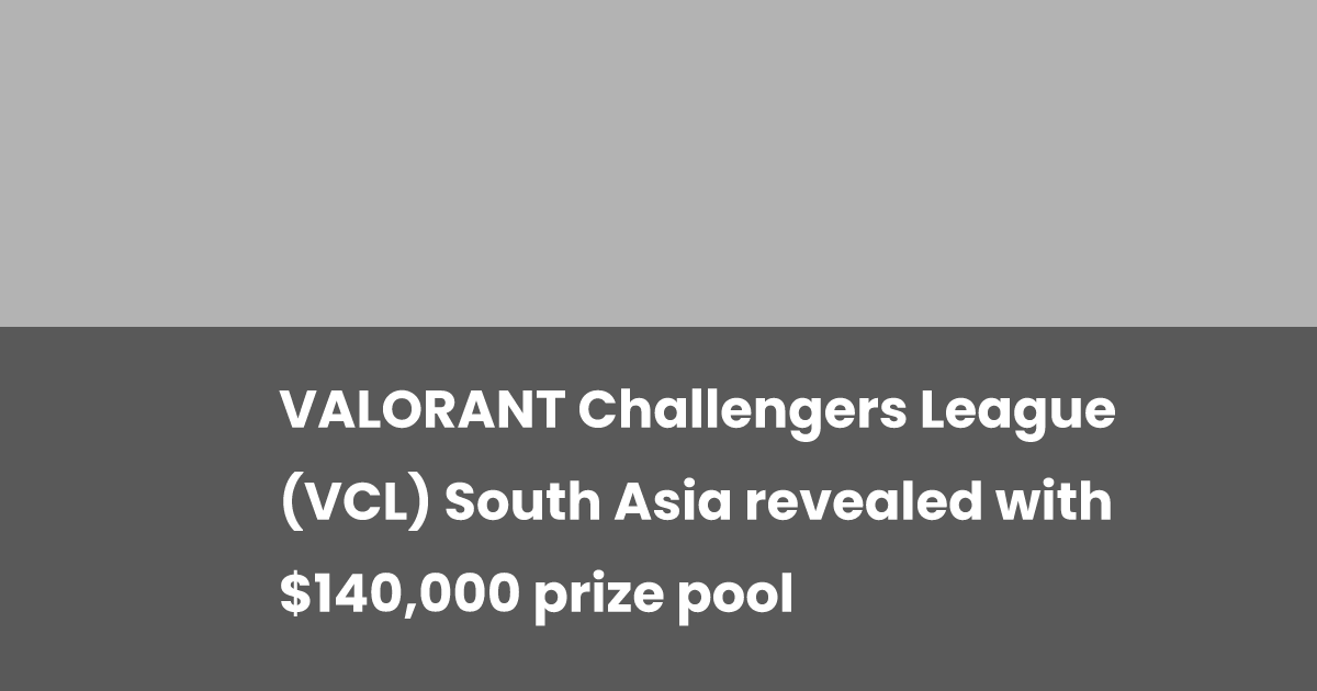 VALORANT Challengers League (VCL) South Asia revealed with $140,000 ...