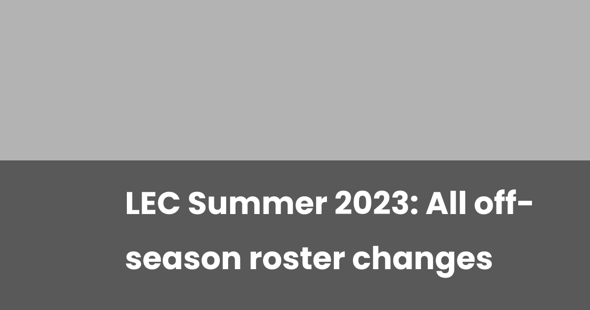 LEC Summer 2023: All off-season roster changes | esports.gg