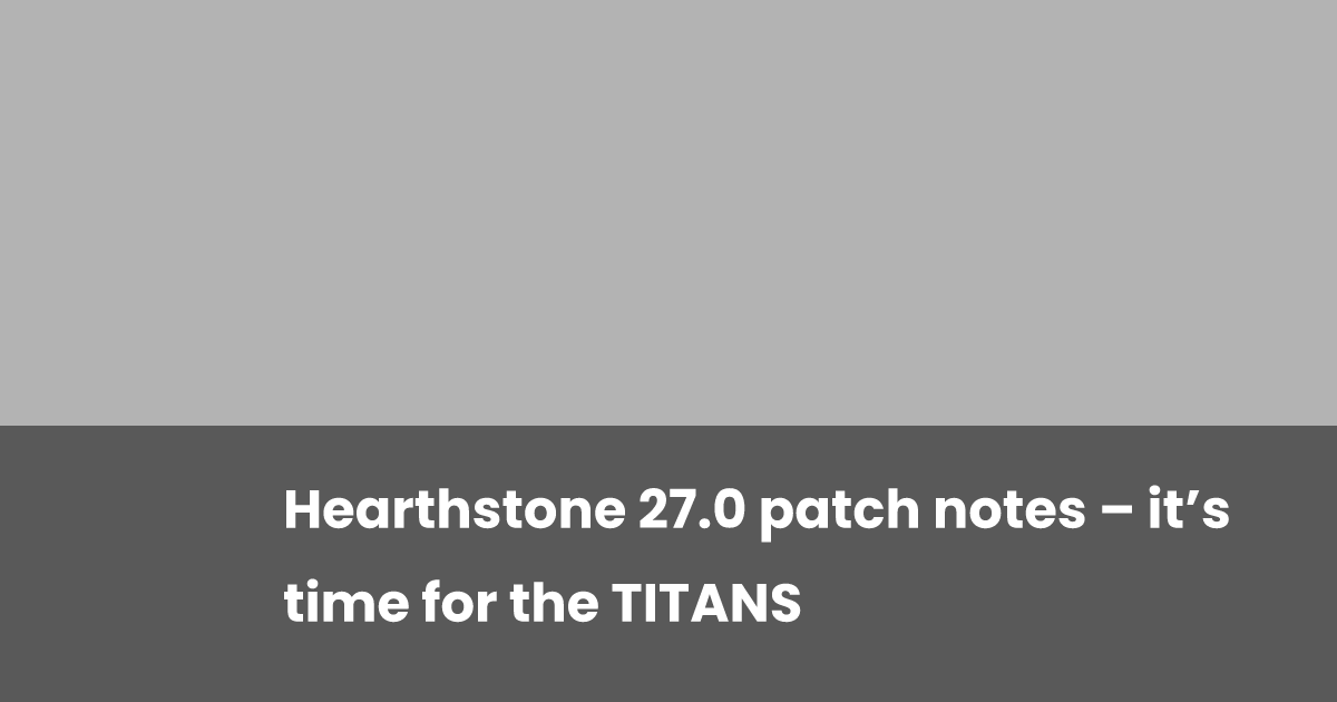 Hearthstone 27.0 patch notes – it’s time for the TITANS | esports.gg