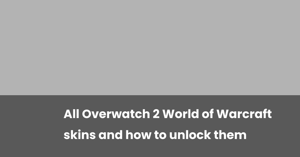 All Overwatch 2 World of Warcraft skins and how to unlock them | esports.gg