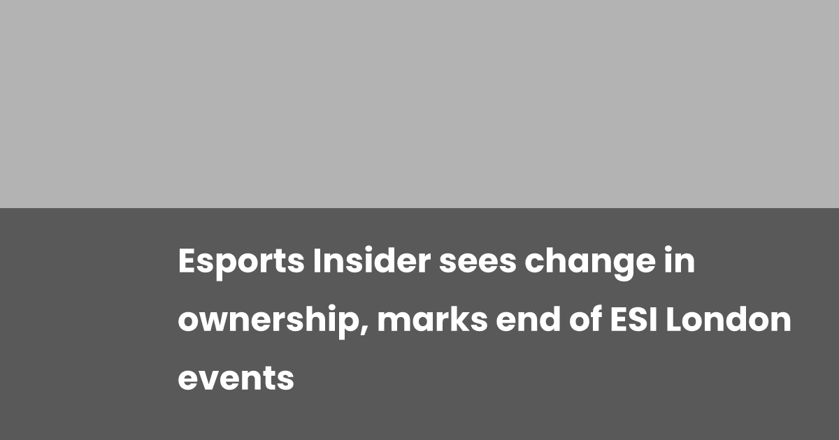 Esports Insider sees change in ownership, marks end of ESI London events | esports.gg
